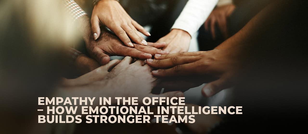 Empathy In The Office: How Emotional Intelligence Builds Stronger Teams ...